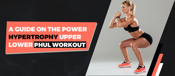 A Guide On The Power Hypertrophy Upper Lower PHUL Workout - CrazyBulk.in